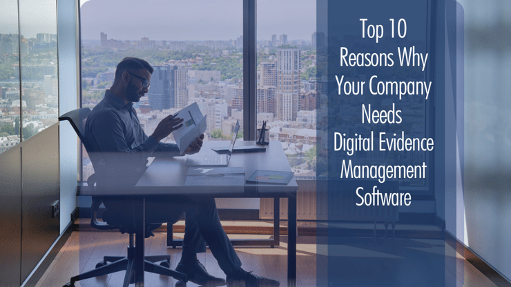 Top 10 Reasons Why Companies Need Digital Evidence Management Software