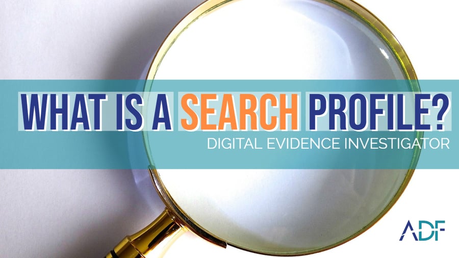 What is a Search Profile? Capture Digital Forensic Evidence Fast!